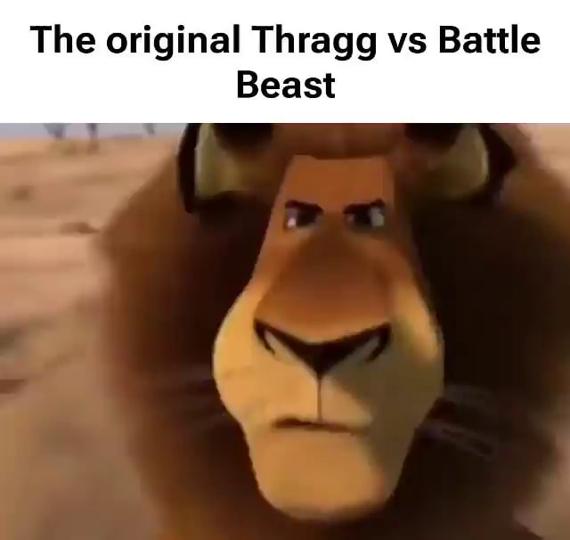 The Original Thragg Vs Battle Beast Ifunny