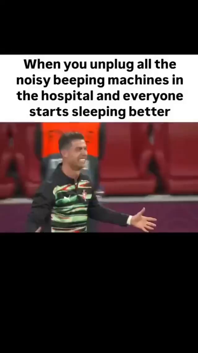When you unplug all the noisy beeping machines in the hospital and ...