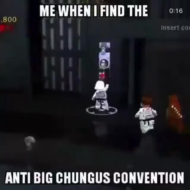 800 MEWHENIFINDTHE ANTI BIG CHUNGUS CONVENTION - iFunny