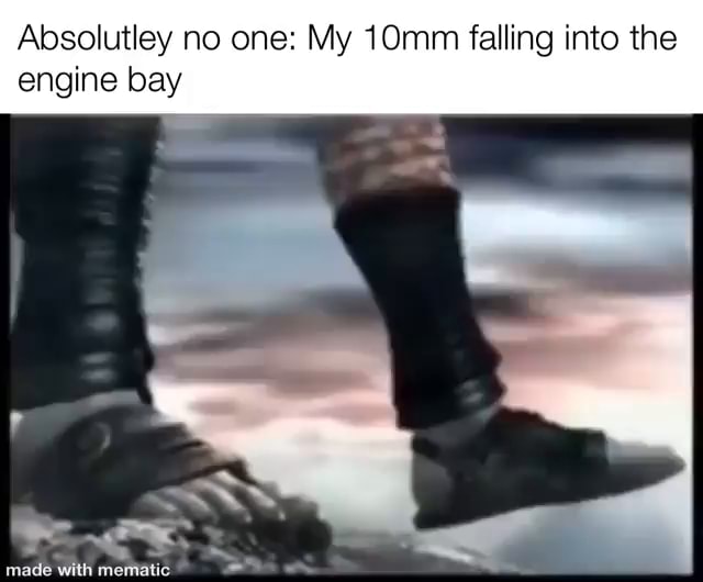 Absolutley no one: My 10mm falling into the engine bay made with ...