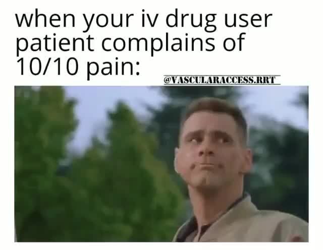 When your iv drug user patient complains of 10/10 pain: - iFunny