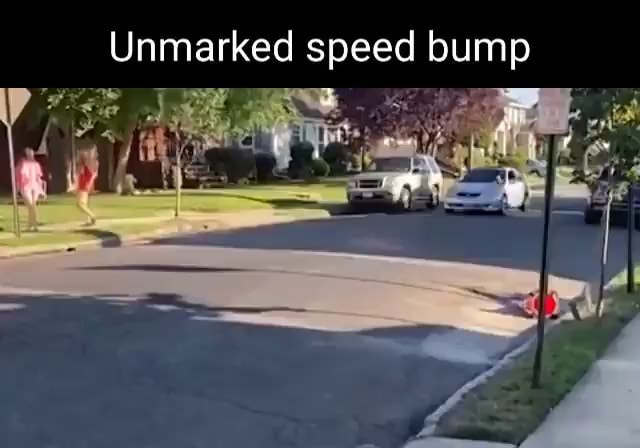 Unmarked speed bump - iFunny
