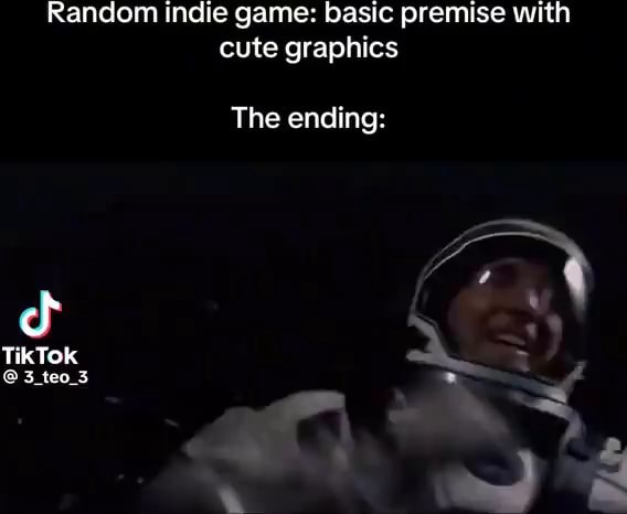Random indie game: basic premise with cute graphics The ending: TikTok ...