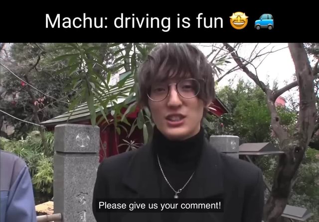 Machu: driving is fun Ws "a Please give us your comment! - iFunny