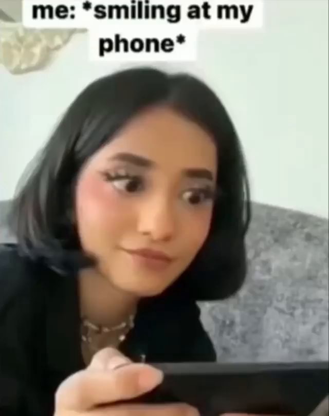 Me: *smiling at my phone* - iFunny