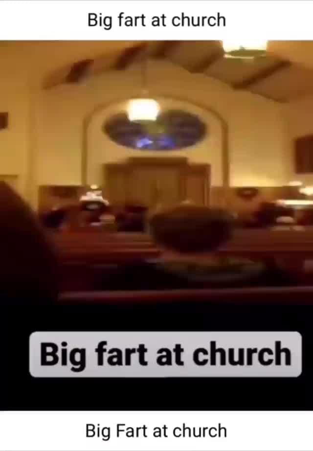 Big fart at church bi I Big fart at church I Big Fart at church - iFunny
