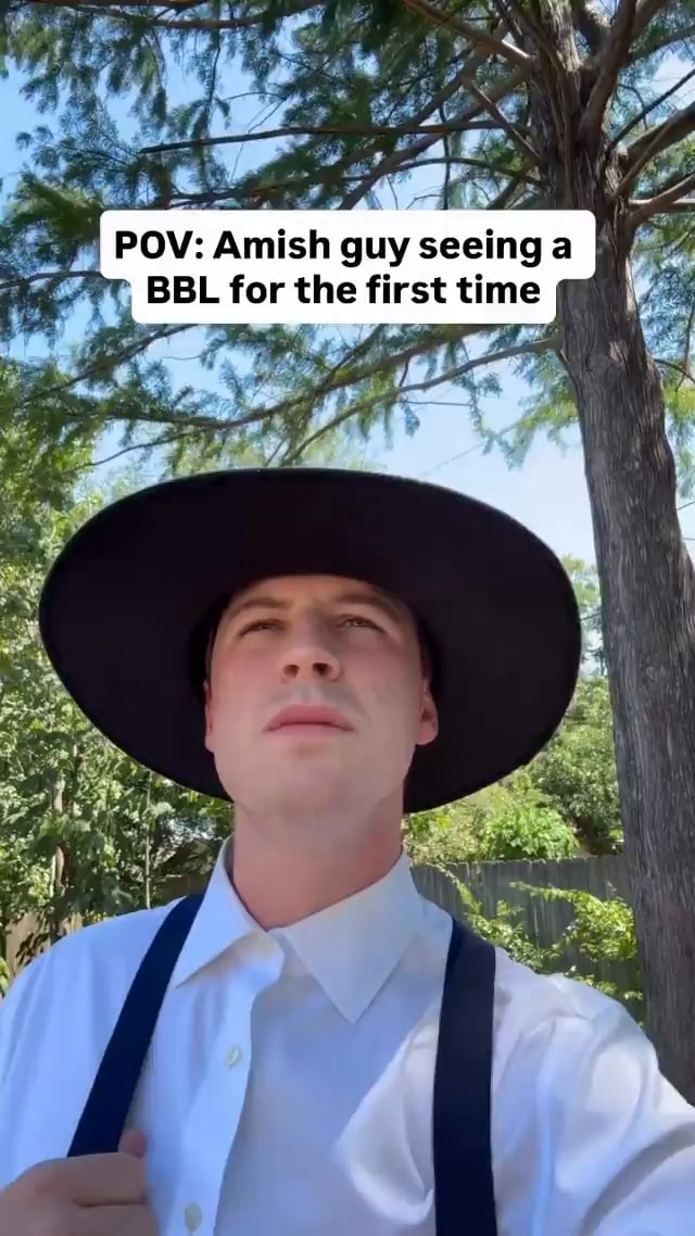 Ov: Amish guy seeing a BBL for the first time - iFunny