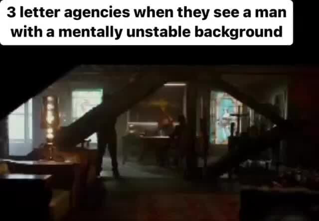 3 letter agencies when they see a man with a mentally unstable ...