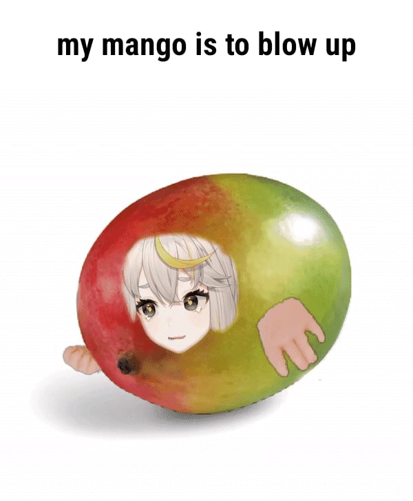 My mango is to blow up - iFunny