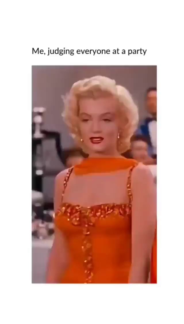 Me, judging everyone at a party - iFunny