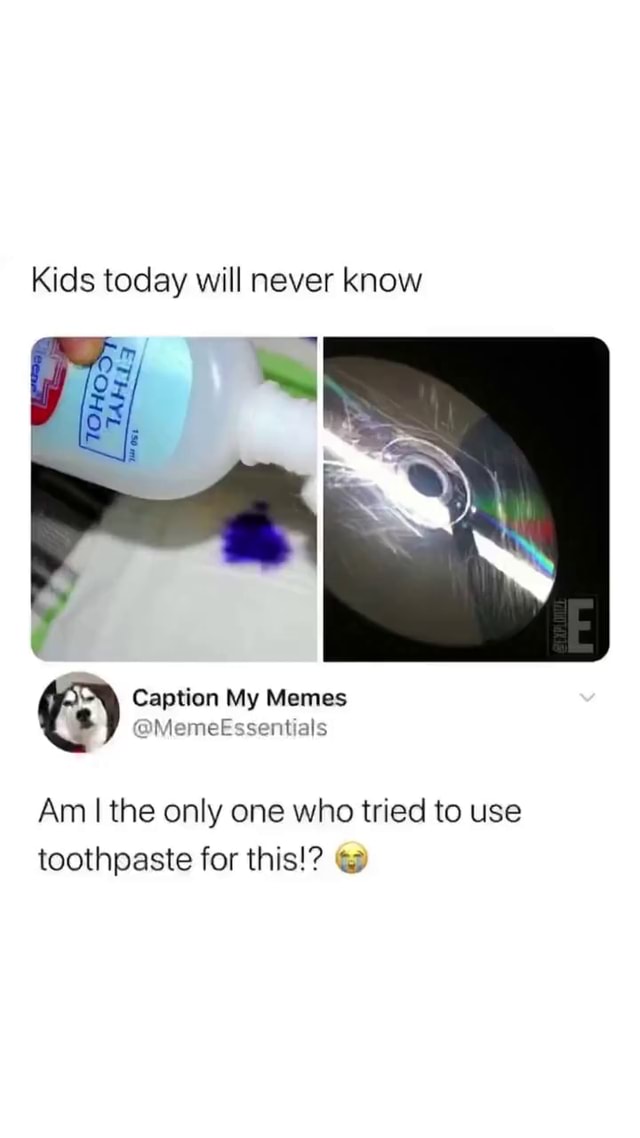 Kids today will never know G) Caption My Memes Am I the only one who ...