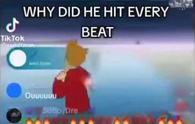 WHY DiD HE HIT EVERY BEAT - iFunny