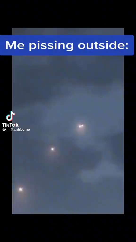 Me Pissing Outside I Tiktok Ifunny