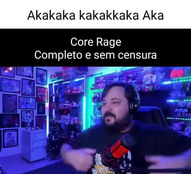Akakaka kakakkaka Aka Core Rage Completo e sem censura - iFunny Brazil