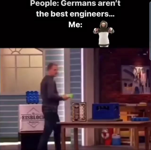 People: Germans aren't the best engineers... Me: - iFunny