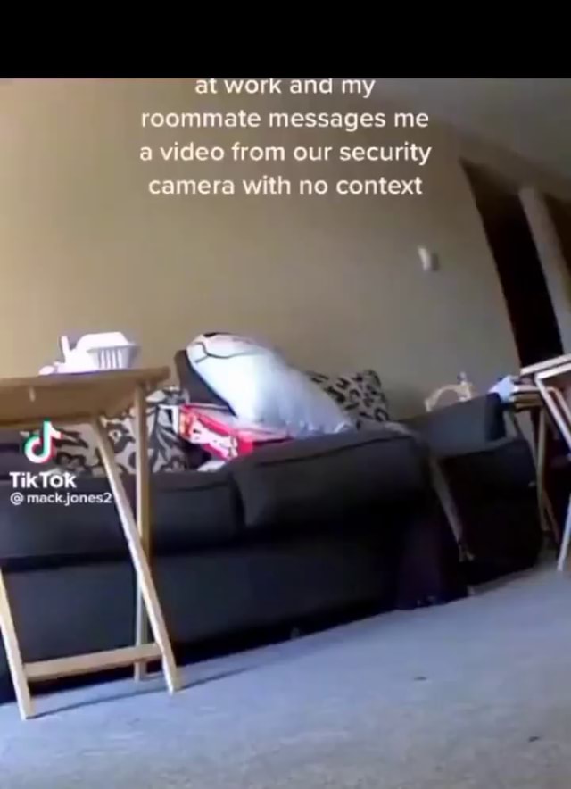 WOrk and my roommate messages me a video from our security camera with ...