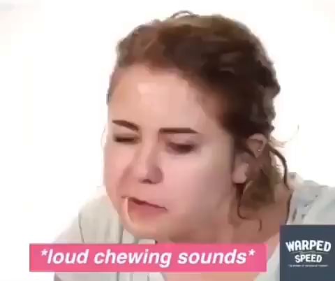 'loud chewing sounds* - iFunny