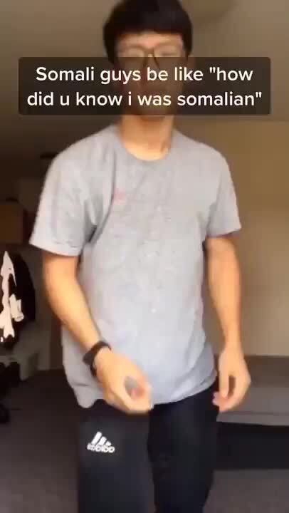 Somali guys be like "how did u know was somalian" - iFunny