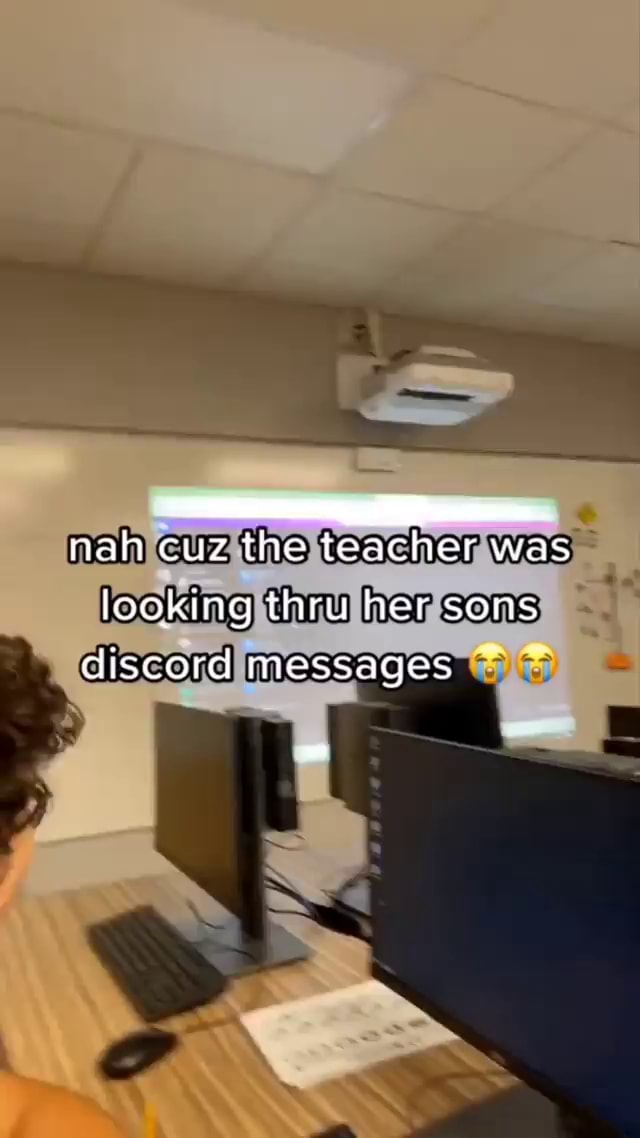Nah Cuz The Teacher Was Looking Thru Her Sons Discord Messages I Ifunny