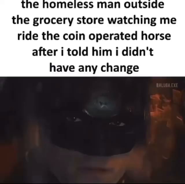 WAS MAN the grocery store watching me ride the coin operated horse ...