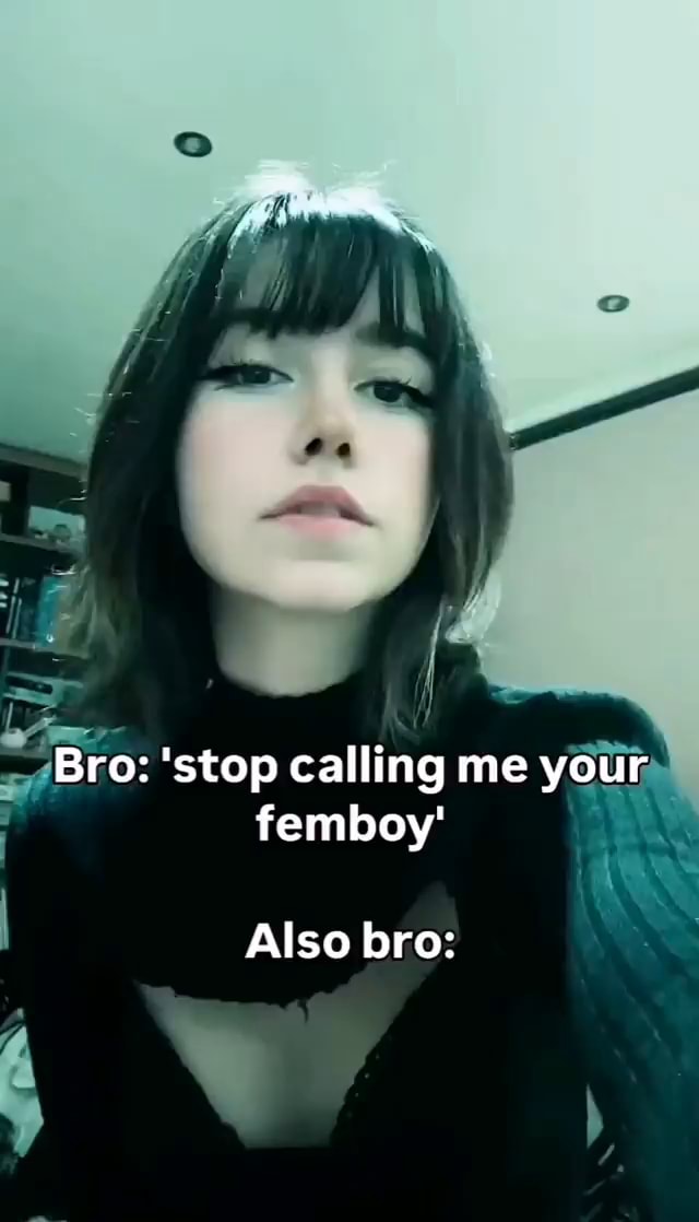 Bro: stop calling me your femboy' Also bro: - iFunny