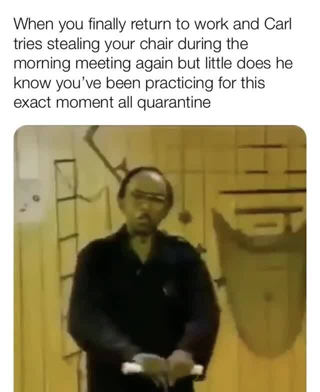 When you finally return to work and Carl tries stealing your chair ...