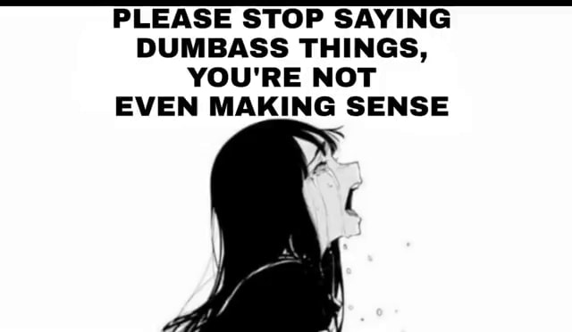PLEASE STOP SAYING UM THINGS, YOU'RE NOT EVEN MAKING SENSE - iFunny