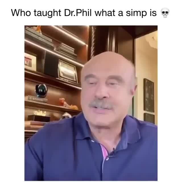 Who taught Dr.Phil what a simp is es - iFunny