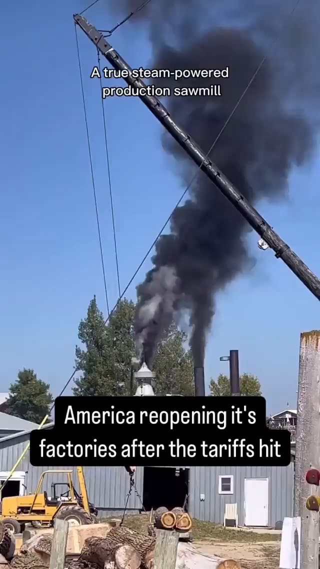Powered sawmill ca reopening it's factories after the tariffs hit - iFunny