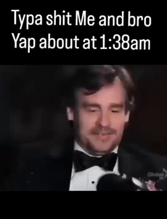 Typa shit Me and bro Yap about at - iFunny