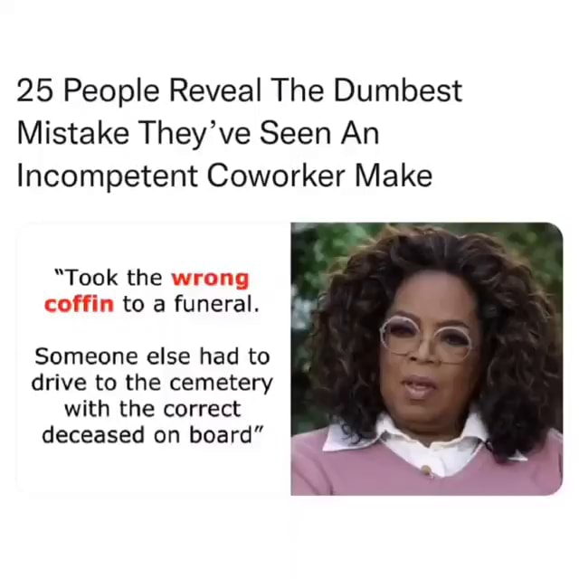 25 People Reveal The Dumbest Mistake They've Seen An Incompetent ...