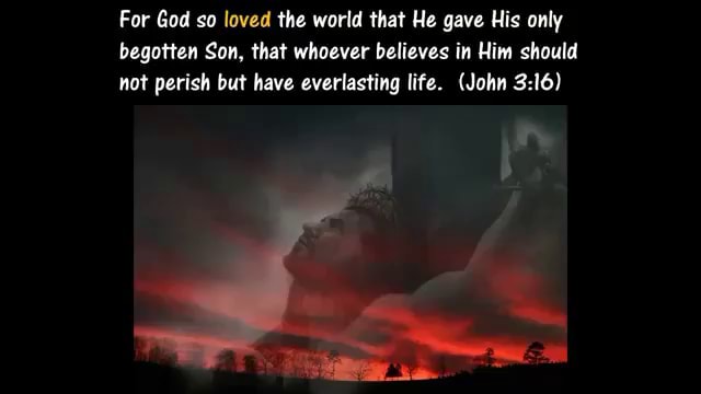 For God so loved the world that He gave His only begotten Son, that ...