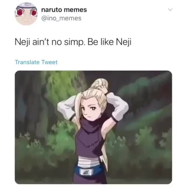 7% naruto memes @ino_memes Neji ain't no simp. Be like Neji - iFunny