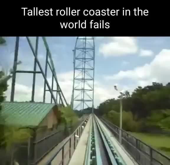 Tallest Roller Coaster In The World Fails Ifunny