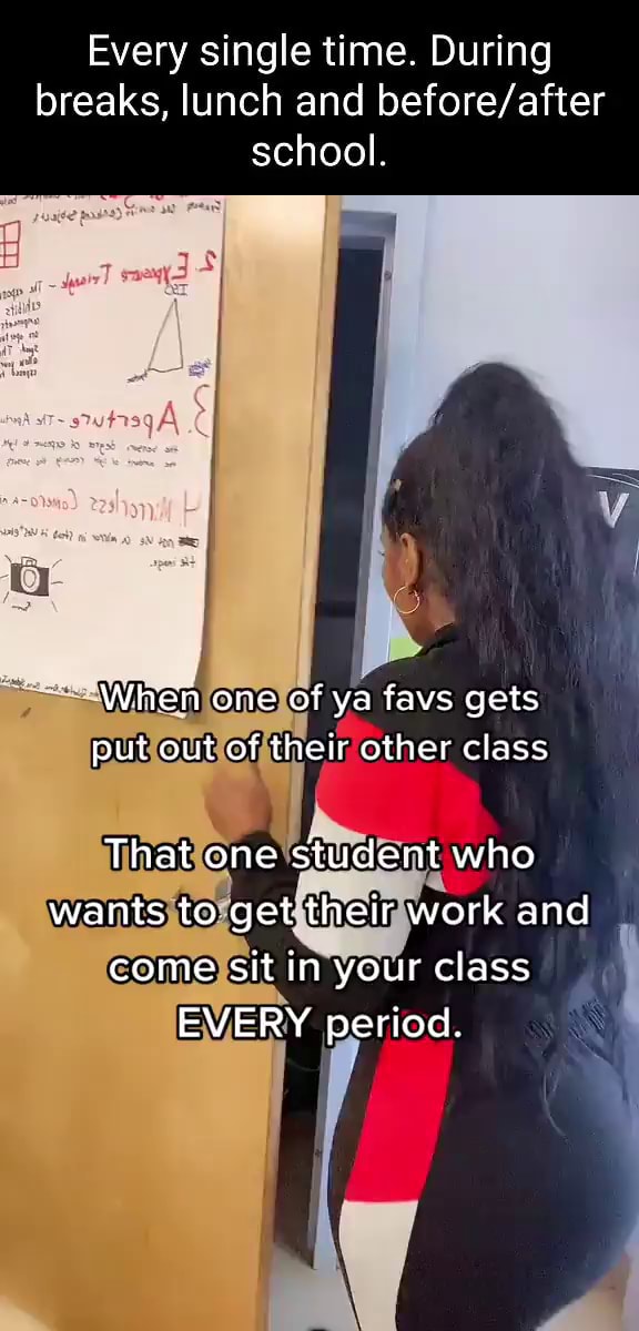 Every single time. During breaks, lunch and school. When one of ya favs ...