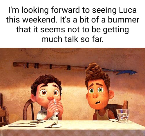 I'm looking forward to seeing Luca this weekend. It's a bit of a bummer ...