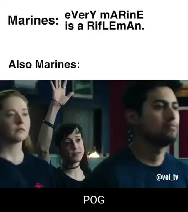 EVerY MARinE Marines: RifLEmAn. Also Marines: @vet_tv POG - iFunny