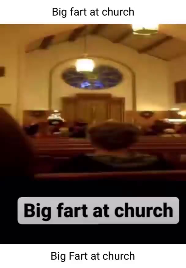 Big fart at church Big fart at church I Big Fart at church - iFunny