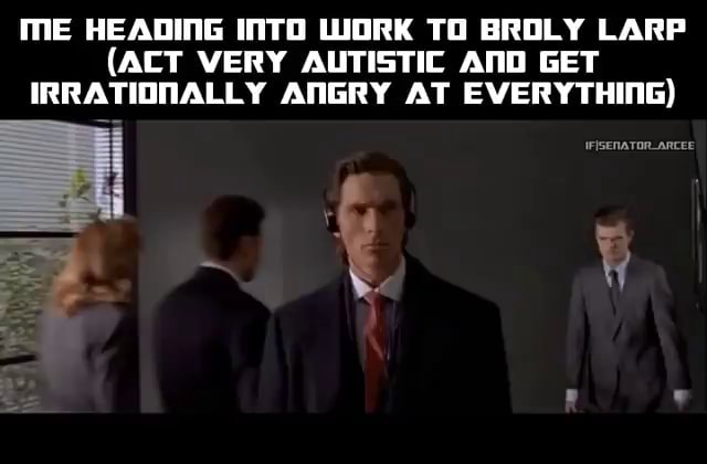 ME HEATING INTO WORK TO BROLY LARP (ACT VERY AUTISTIC AND GET ...