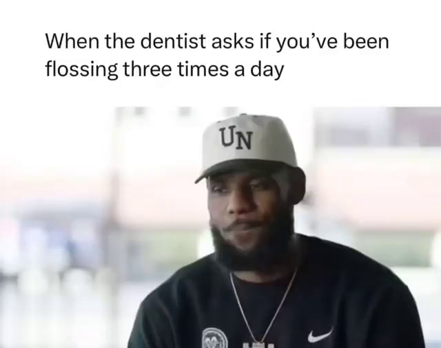 When the dentist asks if you've been flossing three times a day - iFunny