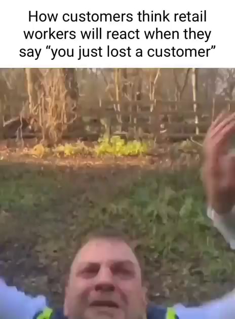 How customers think retail workers will react when they say "you just ...