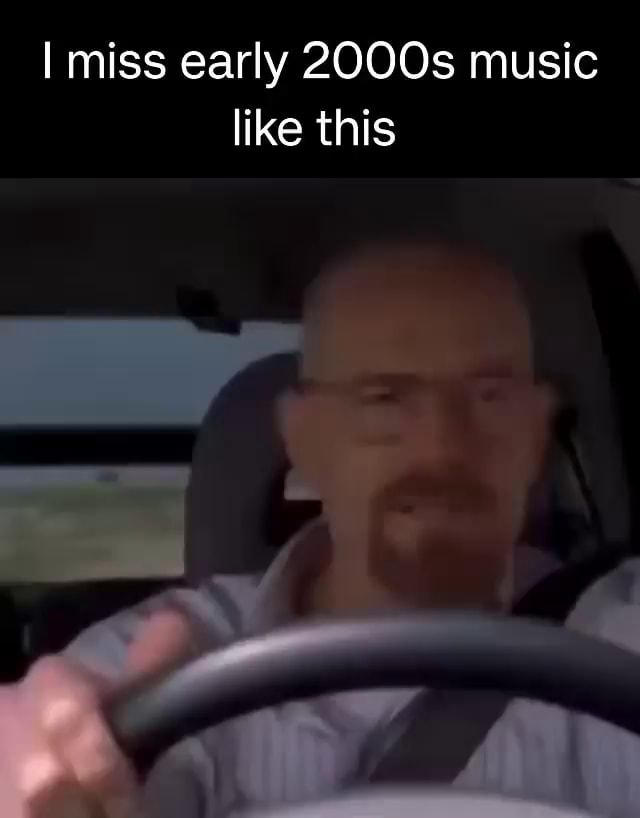 I miss early 2000s music like this - iFunny