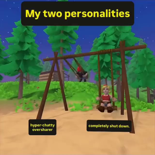 My two personalities hyper-chatty completely shut down. oversharer - iFunny