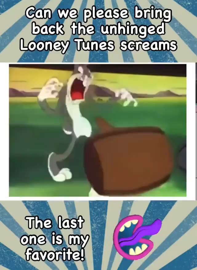 Can We Please Bring Back The Unhinged Looney Tunes Screams The Last One