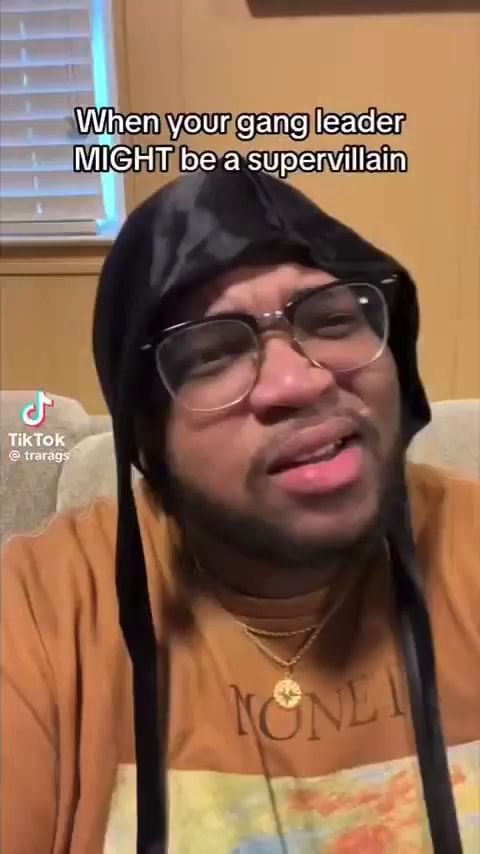 When your gang leader MIGHT be a supervillain ik Tak - iFunny