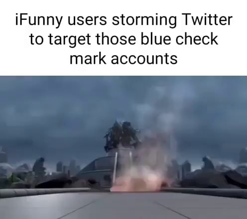 IFunny users storming Twitter to target those blue check mark accounts ...