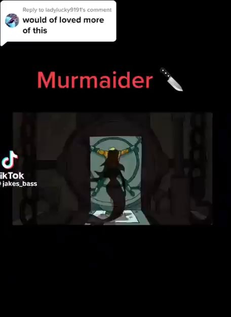 Would of loved more Murmaider of this Tok - iFunny
