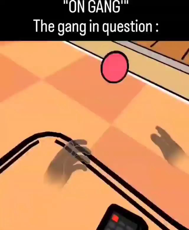 "ON GANG" The gang in question : - iFunny