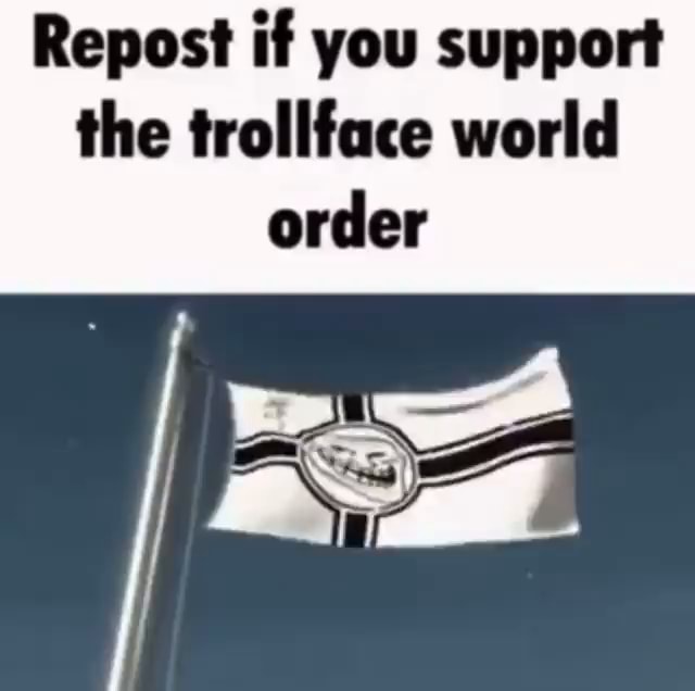 Repost if you support the trollface world order - iFunny