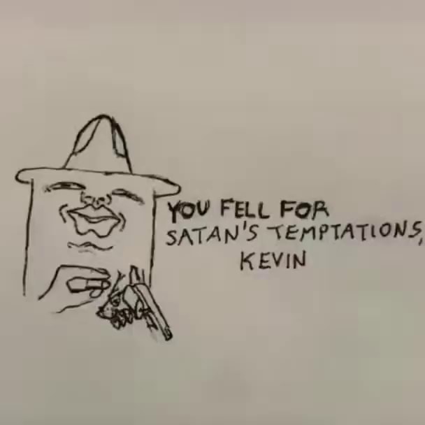 You FELL FoR SATAN'S TEMPTATIONS KEVIN - iFunny